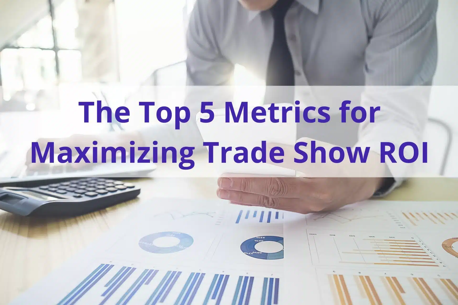The Top 5 Metrics for Maximizing Trade Show ROI - Expo Ease